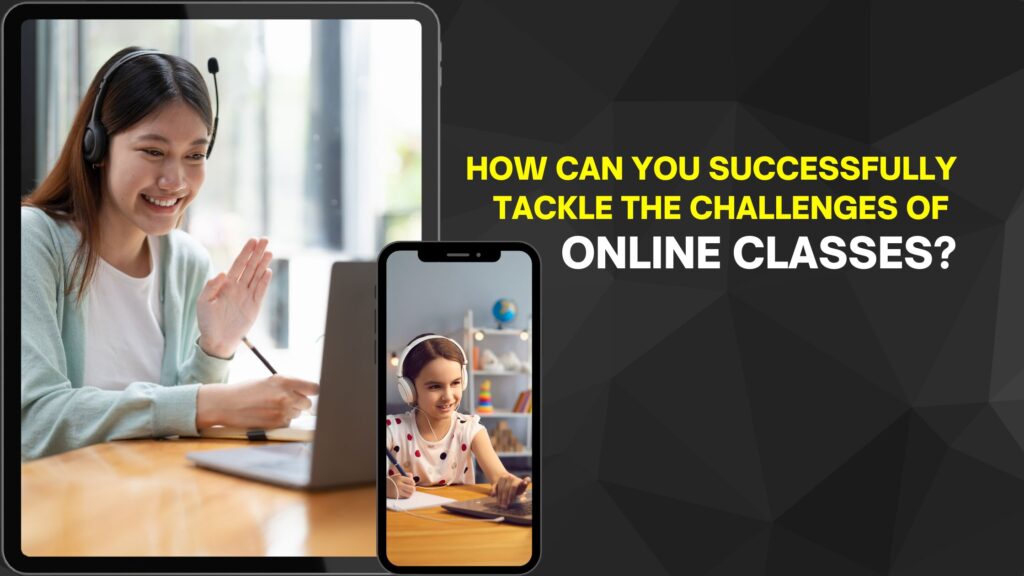 How Can You Successfully Tackle the Challenges of Online Classes ...