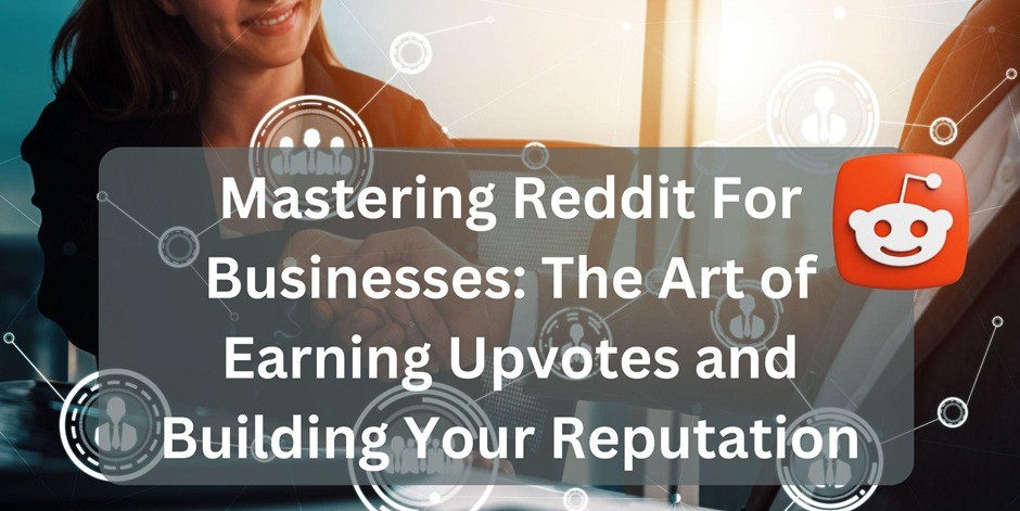Mastering Reddit For Businesses: Tips For Earning Upvotes and Building ...